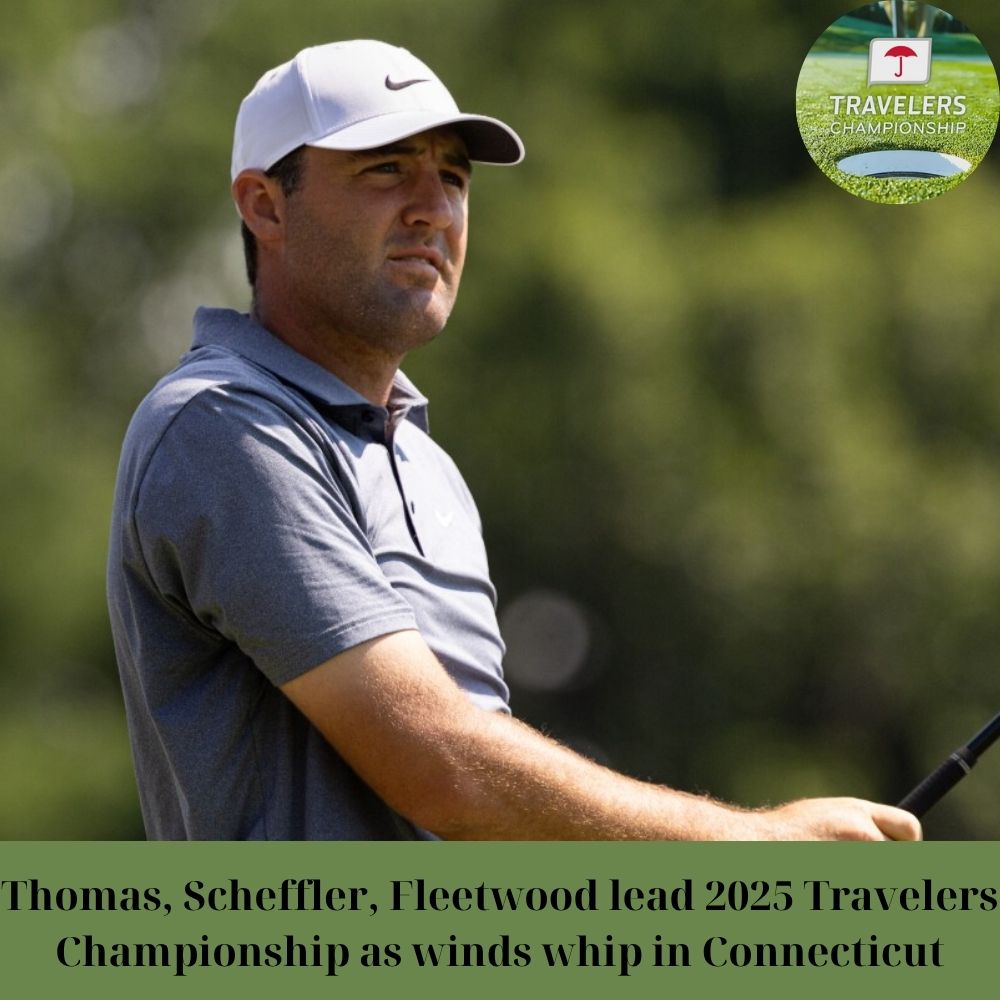 Thomas, Scheffler, Fleetwood lead 2025 Travelers Championship as winds ...