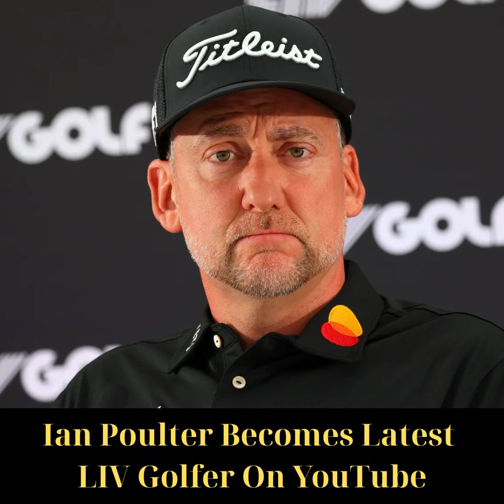 Ian Poulter Becomes Latest LIV Golfer On YouTube - News