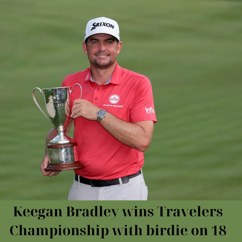 Keegan Bradley wins Travelers Championship with birdie on 18 - EN News
