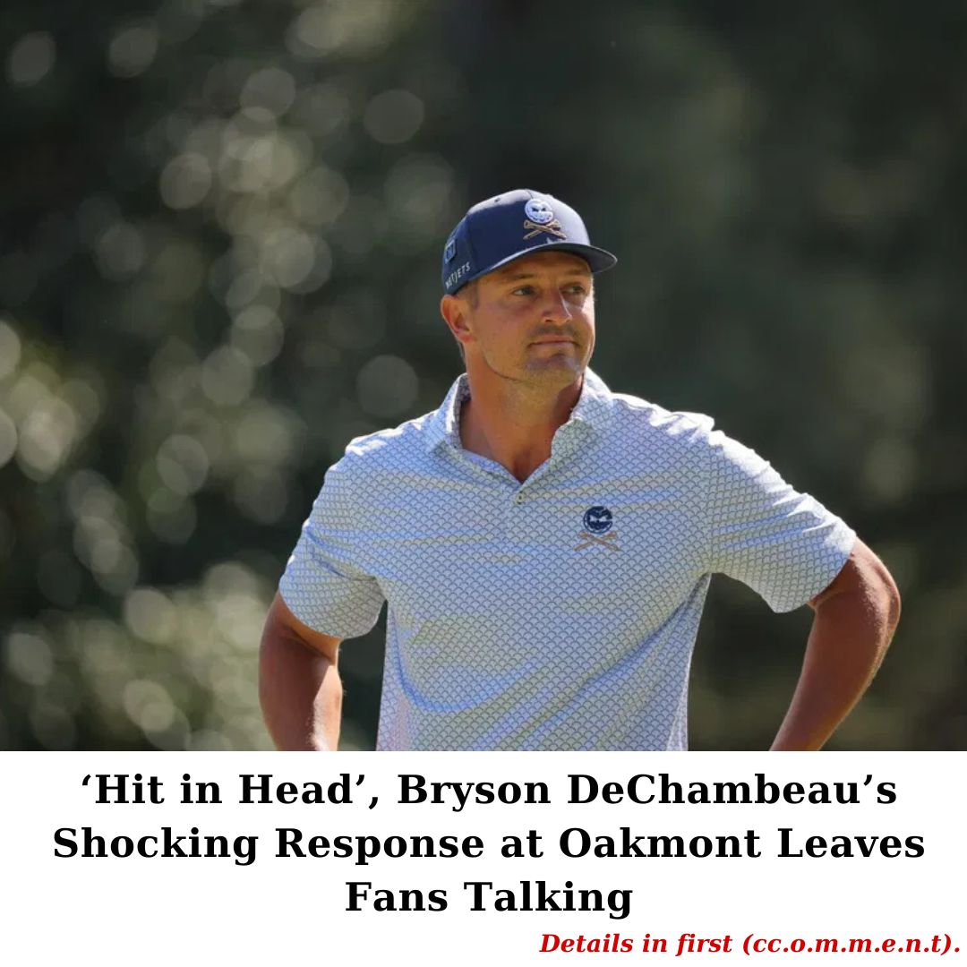 ‘Hit in Head’, Bryson DeChambeau’s Shocking Response at Oakmont Leaves ...