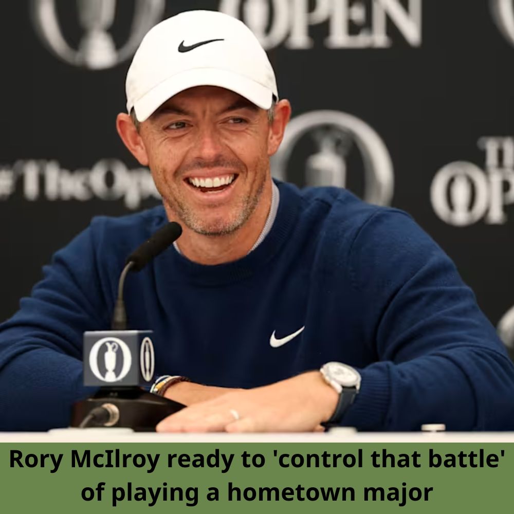 Rory McIlroy ready to 'control that battle' of playing a hometown major ...