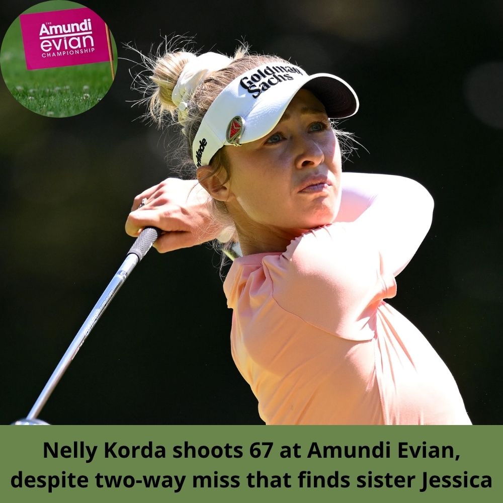 Nelly Korda shoots 67 at Amundi Evian, despite two-way miss that finds ...