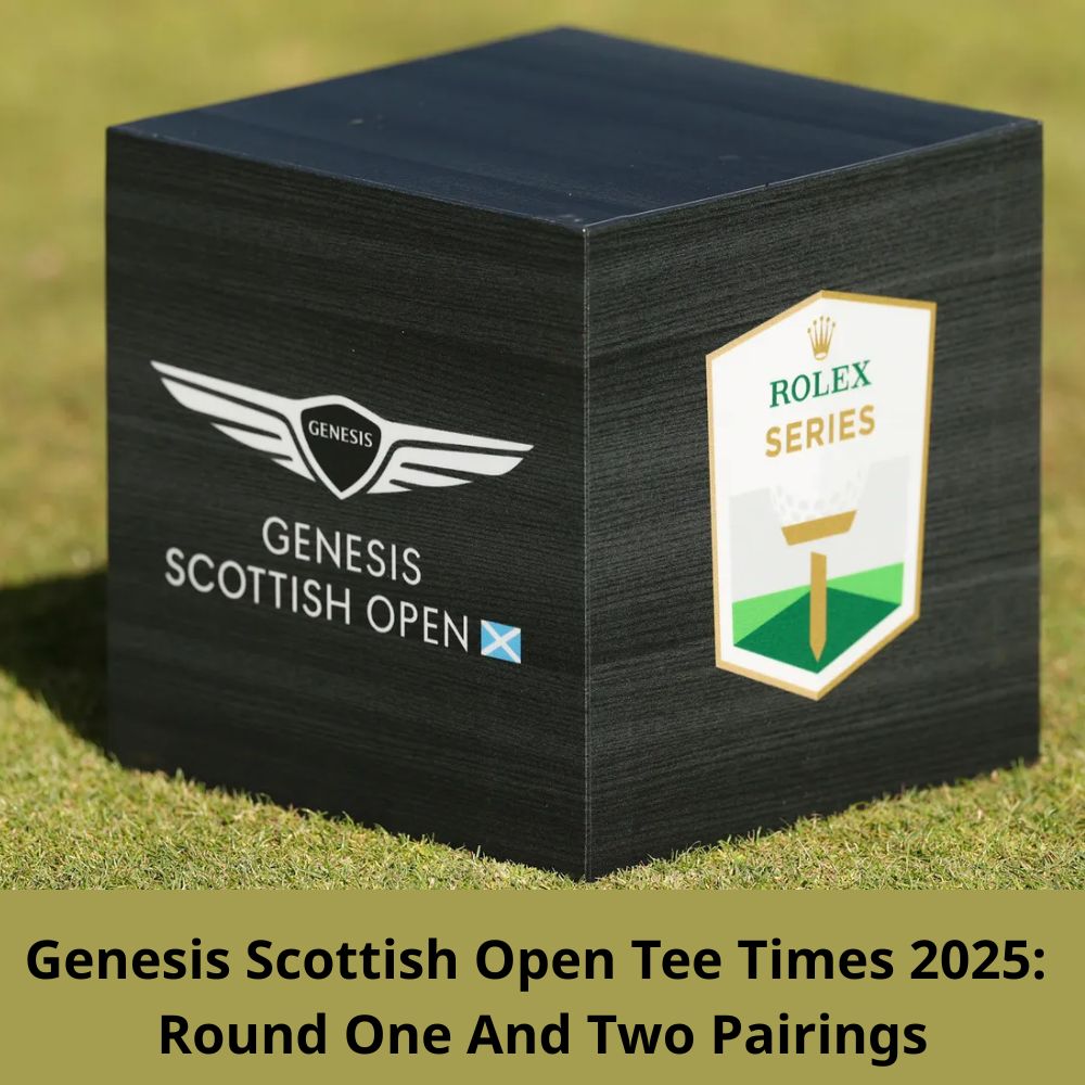 Genesis Scottish Open Tee Times 2025: Round One And Two Pairings - EN News