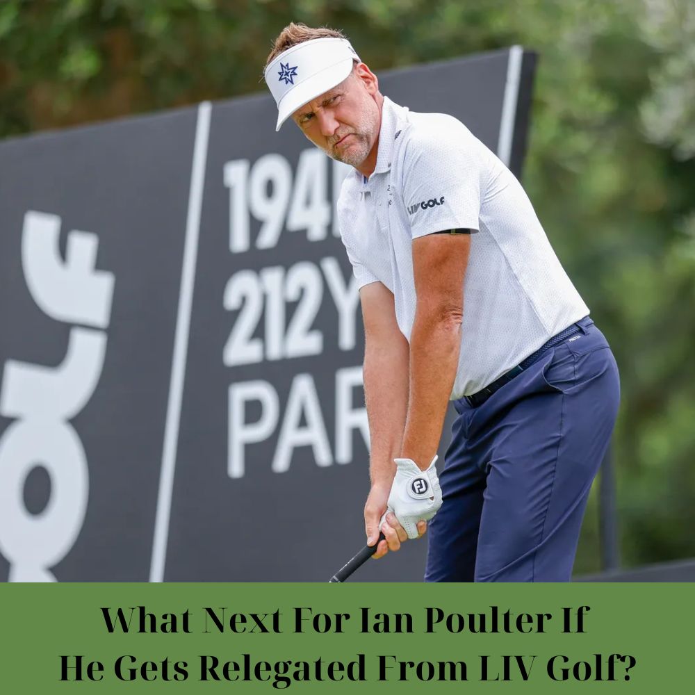 What Next For Ian Poulter If He Gets Relegated From LIV Golf? - News